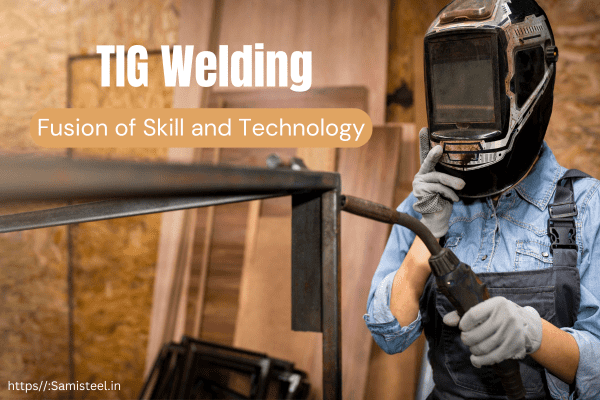 TIG Welding: The Ultimate Fusion of Skill and Technology - sami steel ...